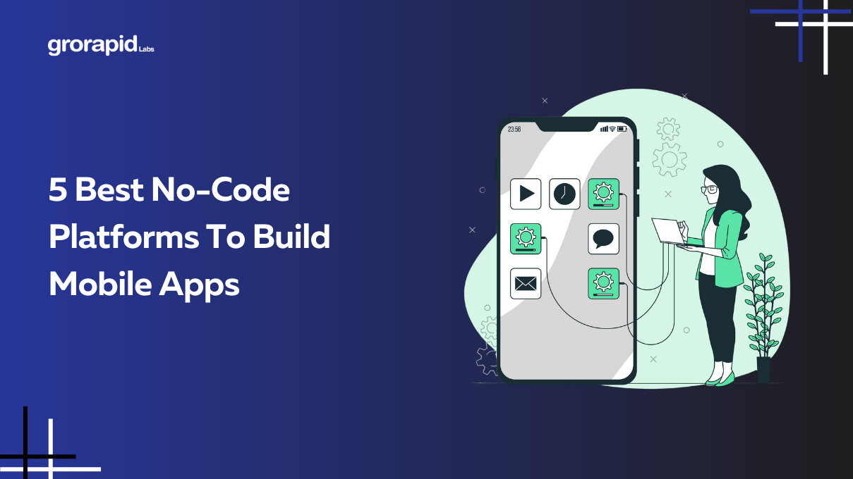 5 best no-code platforms to build mobile apps | GroRapid Labs